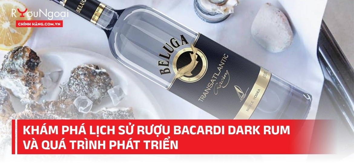 Khám phá lịch sử Rượu Bacardi Dark Rum và quá trình phát triển